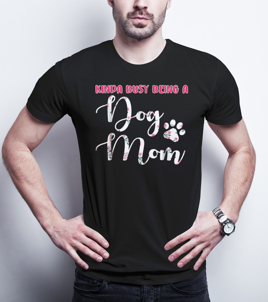 Kinda Busy Being A Dog Mom With Floral Paw Prints T-Shirt
