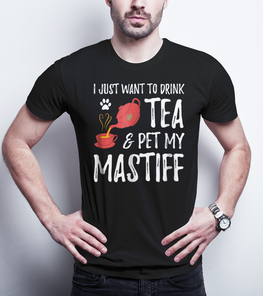 I Just Want To Drink Tea And Pet My Mastiff Dog Lover Idea76 T-Shirt
