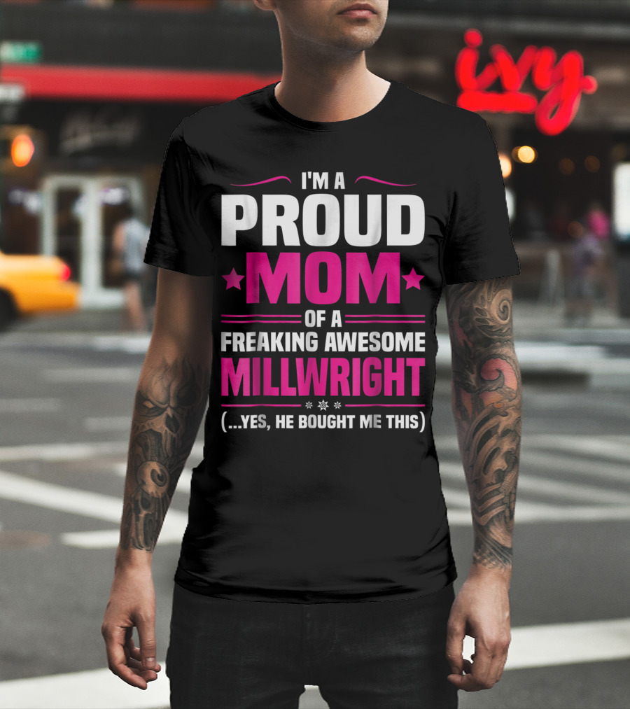 I'm A Proud Mom Of A Freaking Awesome Millwright T-Shirt