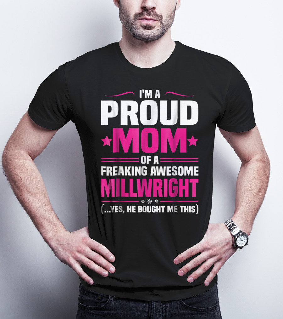 I'm A Proud Mom Of A Freaking Awesome Millwright T-Shirt