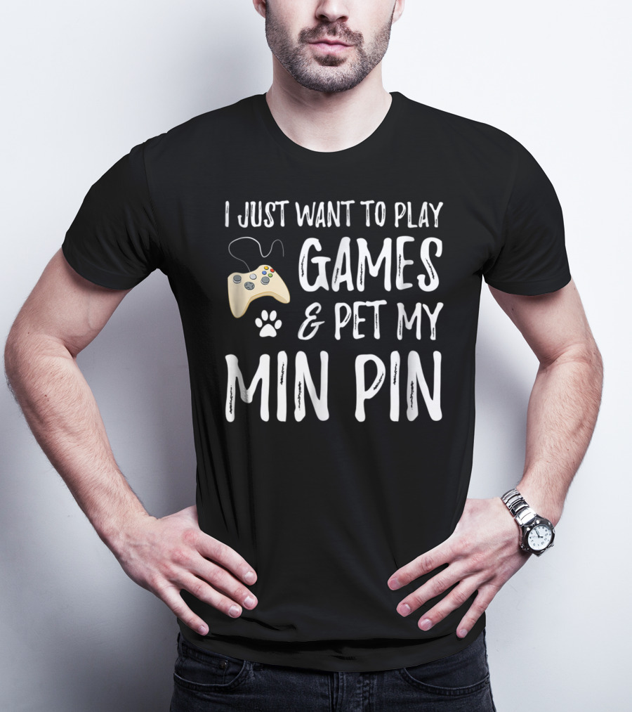 I Just Want To Play Games And Pet My Min Pin Dog Lover Gamer For Miniature Pinscher Dog Mom77 T-Shirt