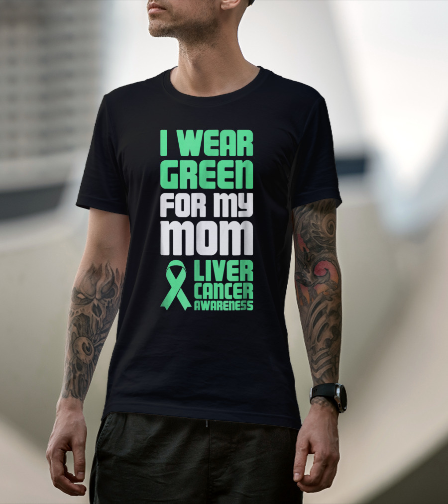 I Wear Green For My Mom Liver Cancer Awareness T-Shirt