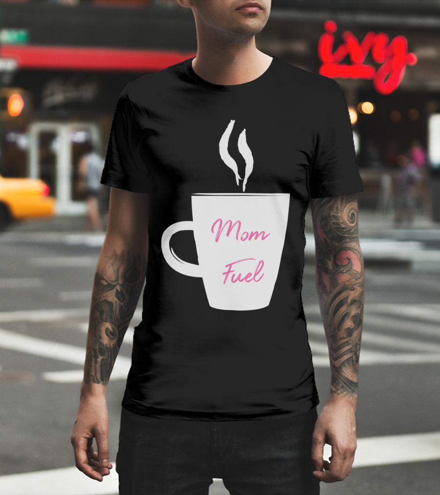 Mom Fuel Coffee Cup Funny T-Shirt