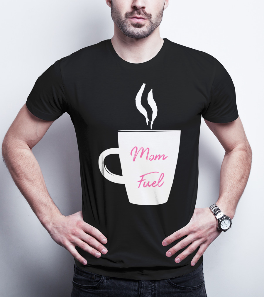 Mom Fuel Coffee Cup Funny T-Shirt