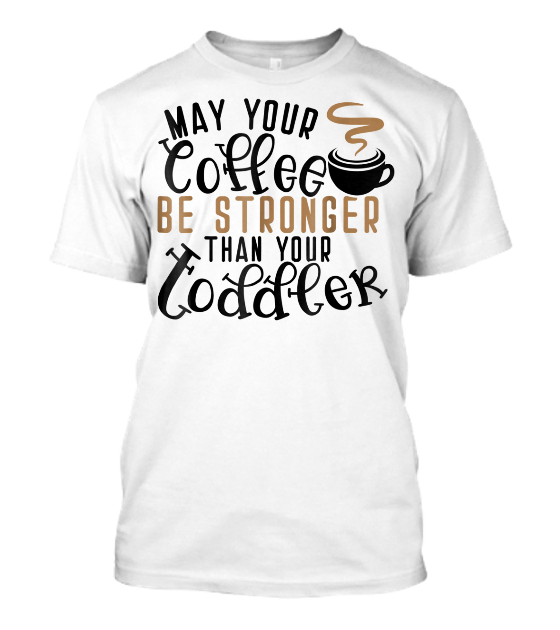 May Your Coffee Be Stronger Than Your Toddler T-Shirt