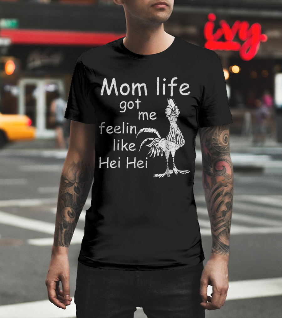 Mom Life Got Me Feelin Like Hei Hei Chicken Mood T-Shirt