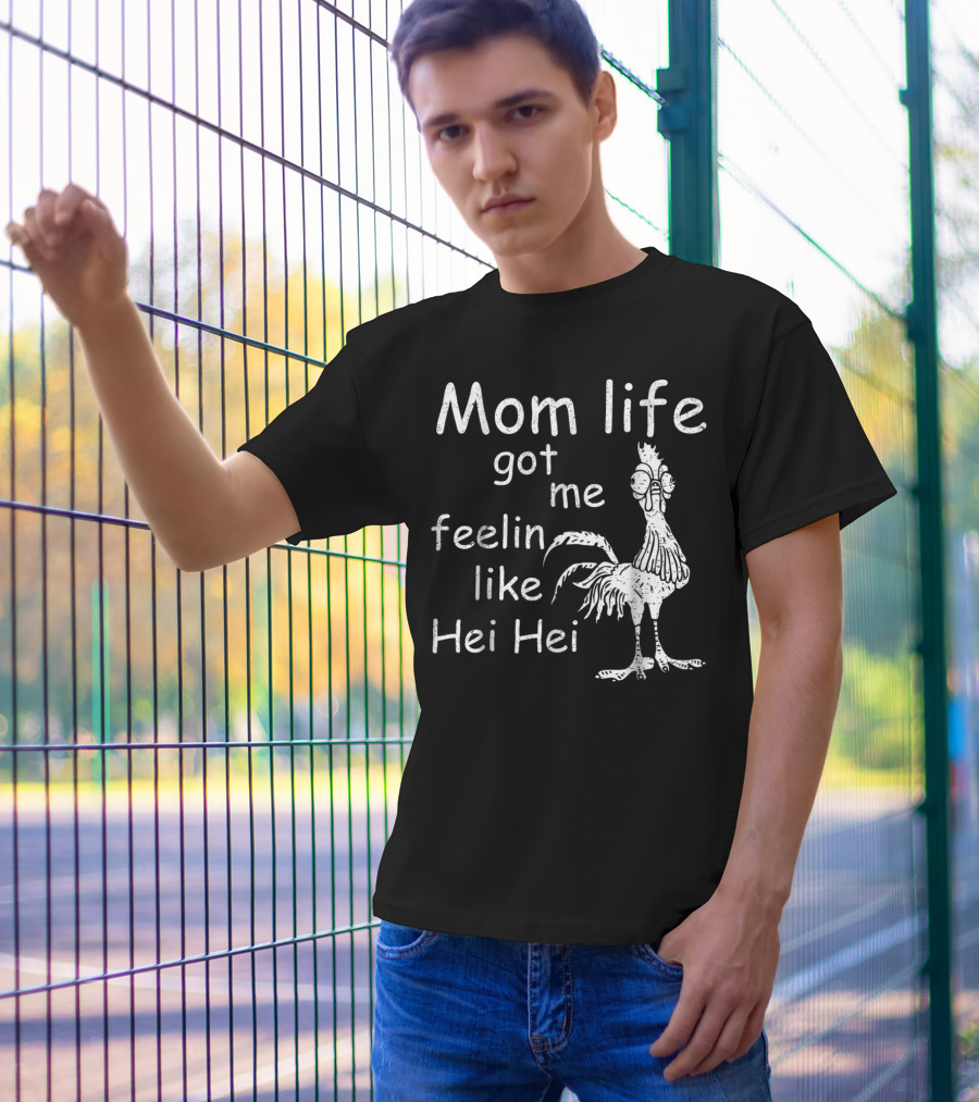 Mom Life Got Me Feelin Like Hei Hei Chicken Mood T-Shirt
