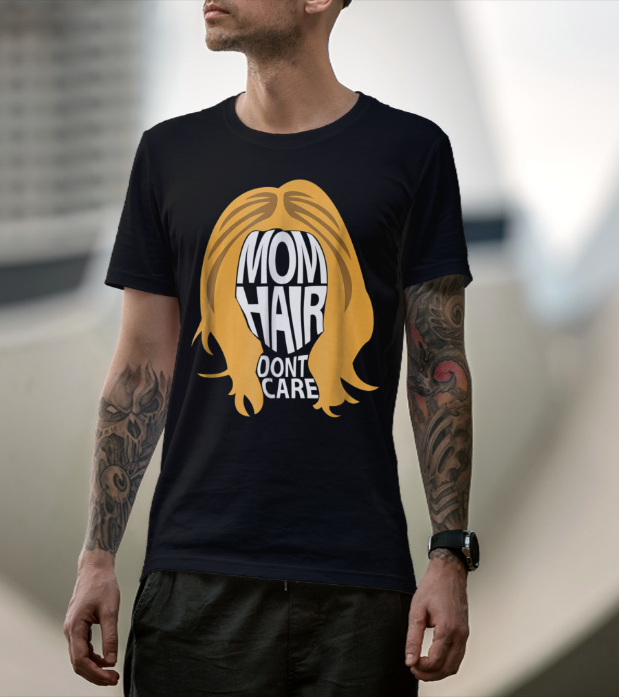 Mom Hair Dont Care Graphic With Blonde Hair T-Shirt