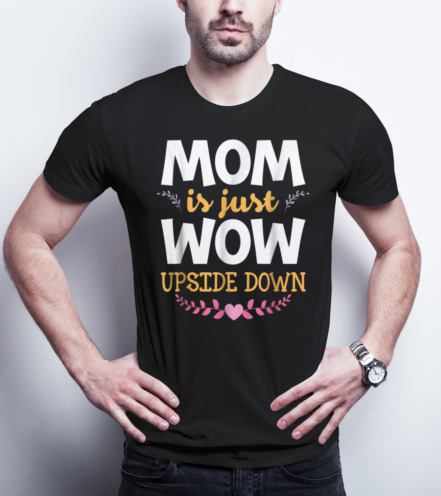 MOM Is Just WOW Upside Down Funny Mommy56 Heart And Floral T-Shirt
