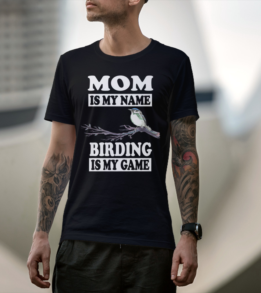Mom Is My Name Birding Is My Game Bird Branch T-Shirt
