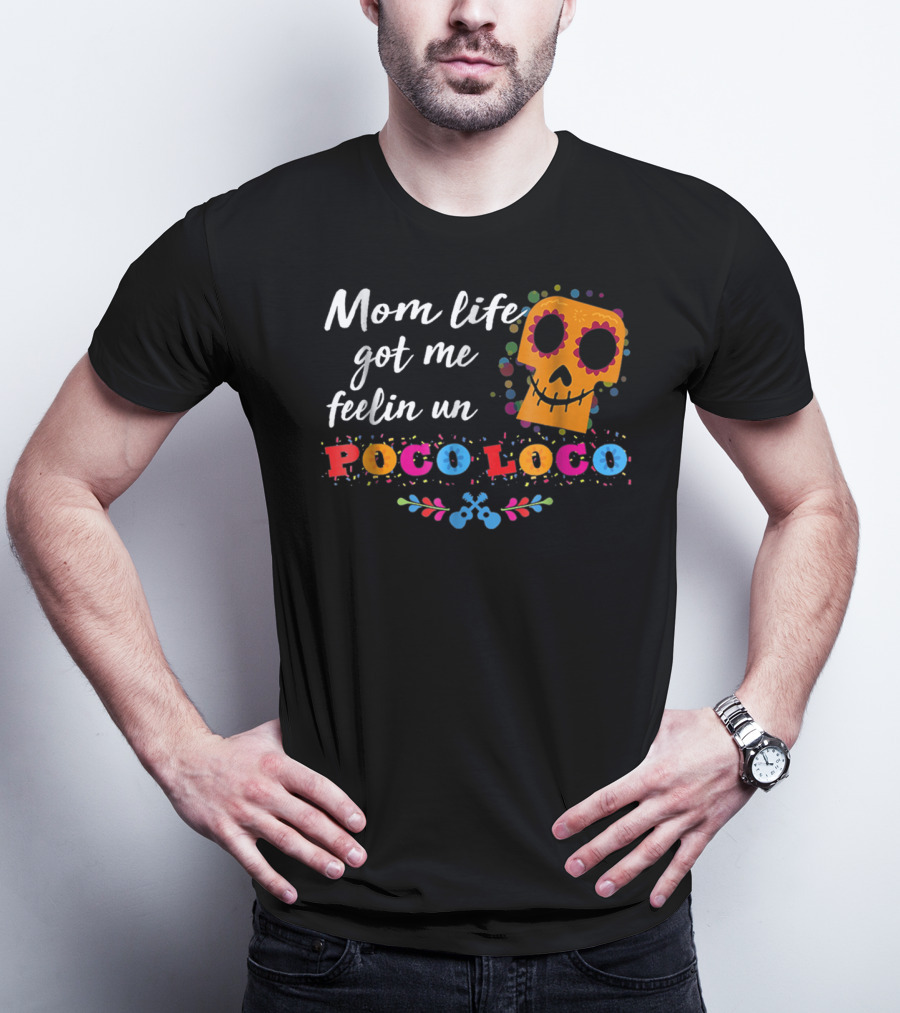 Mom Life Got Me Feelin Un Poco Loco Sugar Skull Mexican T-Shirt