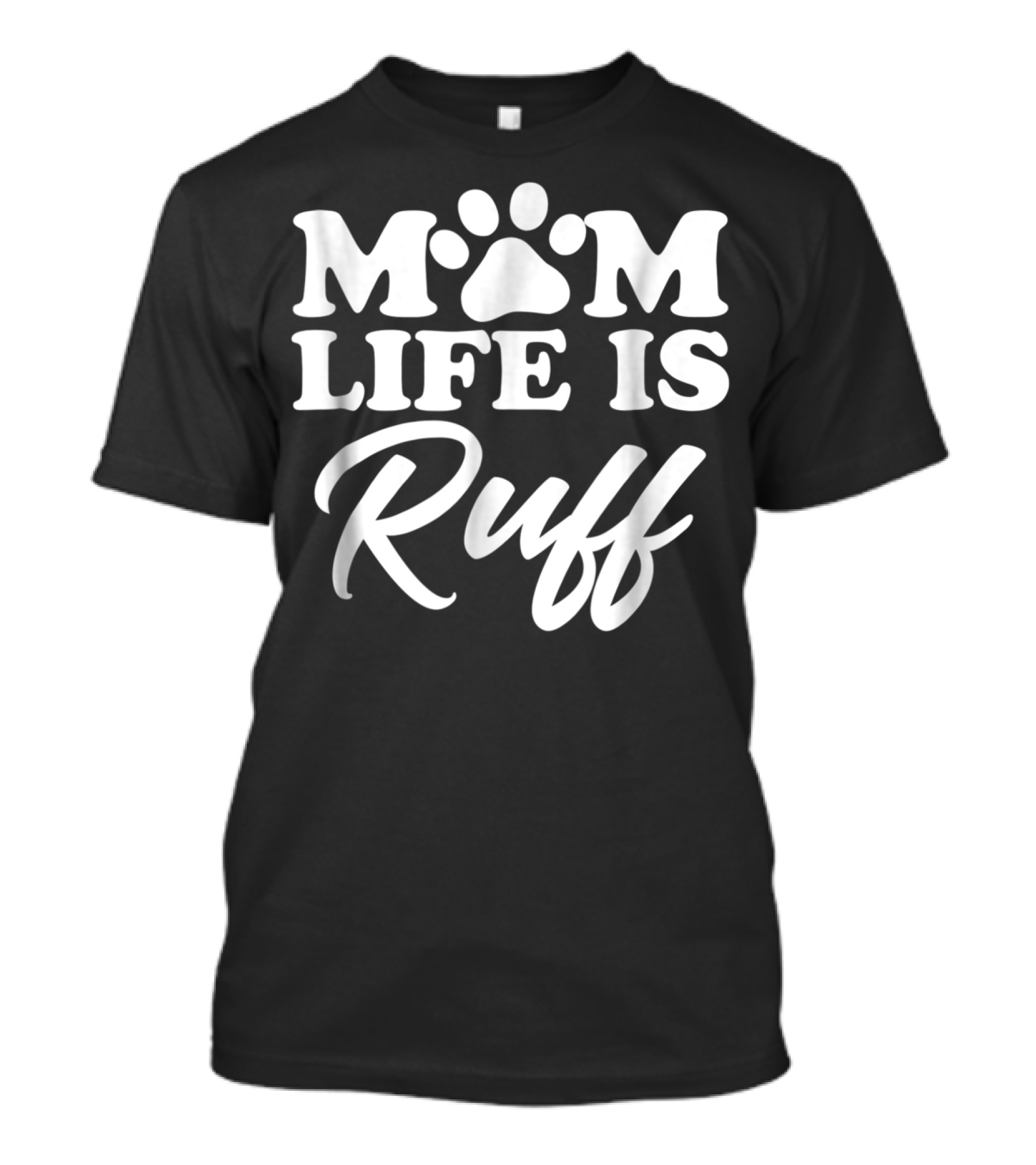 Mom Life Is Ruff Bold Rounded Font Dark87 Paw Prints T-Shirt