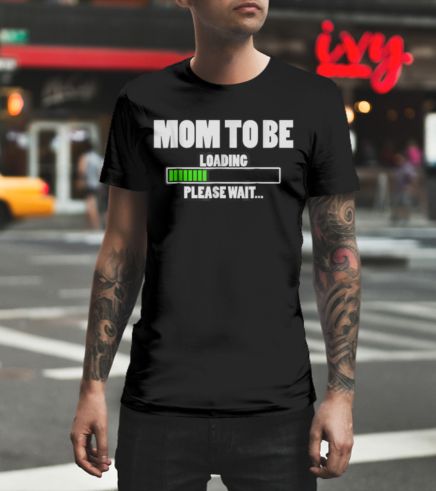 MOM TO BE LOADING PLEASE WAIT T-Shirt