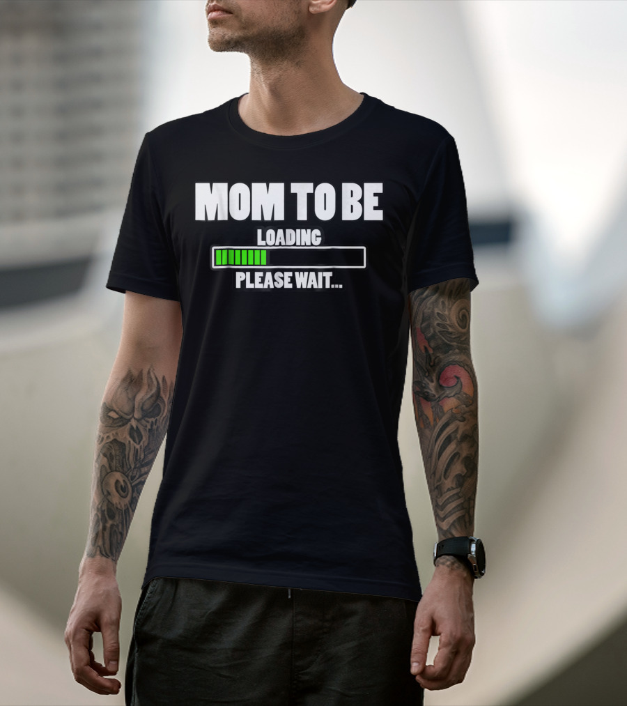 MOM TO BE LOADING PLEASE WAIT T-Shirt