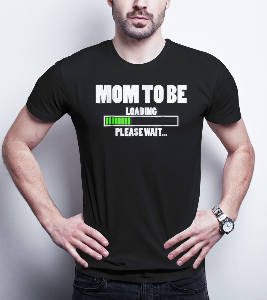 MOM TO BE LOADING PLEASE WAIT T-Shirt
