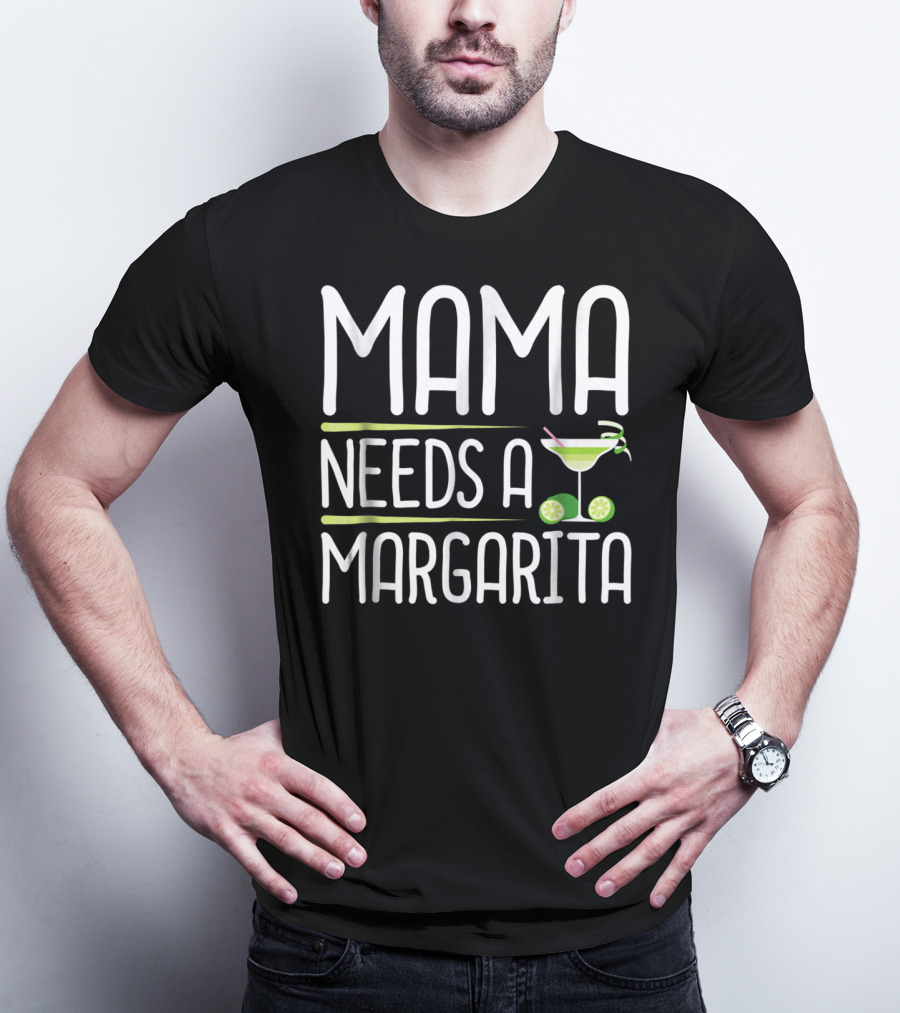 Mama Needs A Margarita Mothers Day Drink T-Shirt