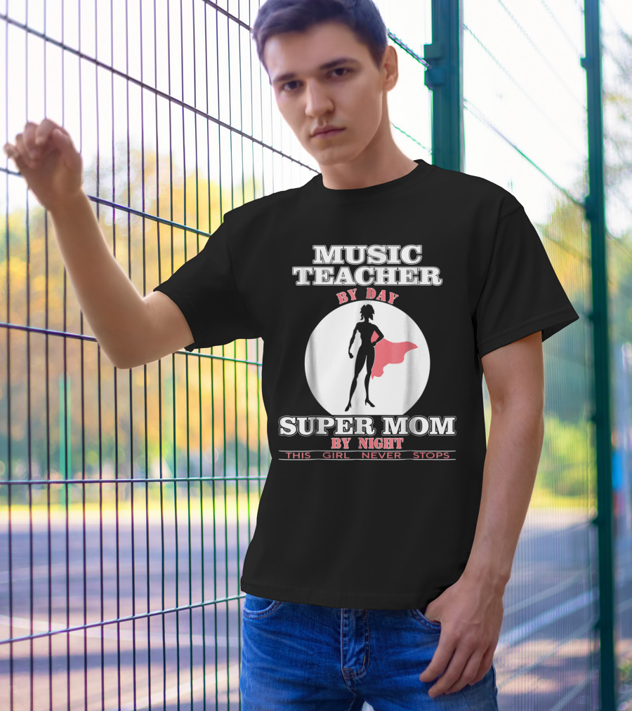 MUSIC TEACHER BY DAY SUPER MOM BY NIGHT THIS GIRL NEVER STOPS T-Shirt
