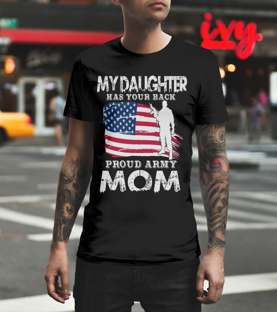 My Daughter Has Your Back Proud Army Mom American Flag Soldier T-Shirt