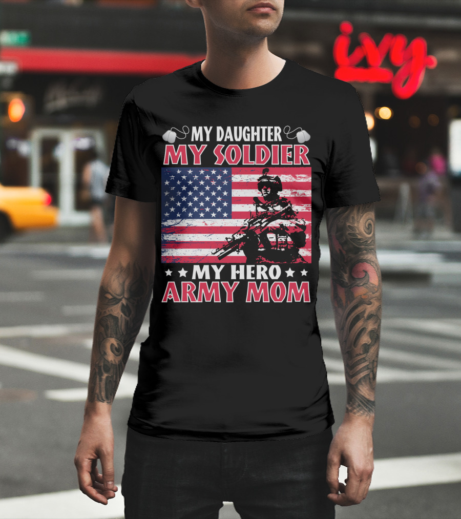 My Daughter My Soldier My Hero Army Mom American Flag Soldier T-Shirt