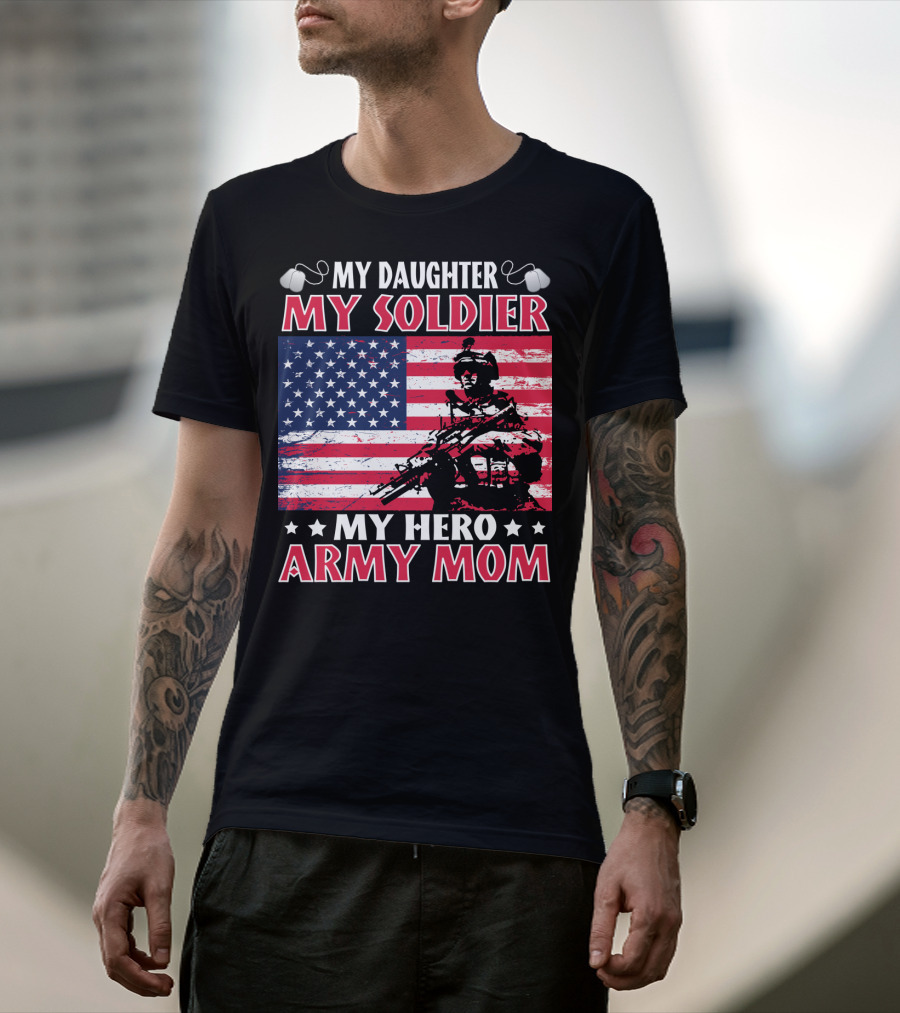 My Daughter My Soldier My Hero Army Mom American Flag Soldier T-Shirt