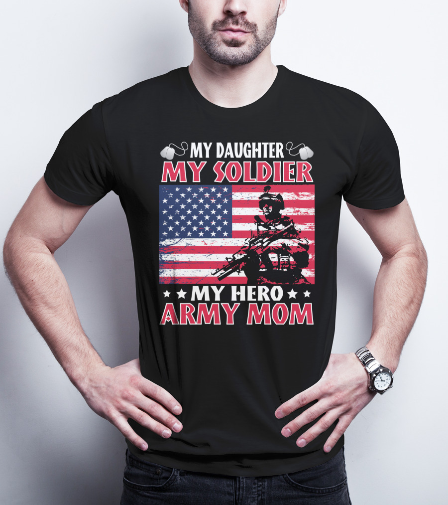 My Daughter My Soldier My Hero Army Mom American Flag Soldier T-Shirt