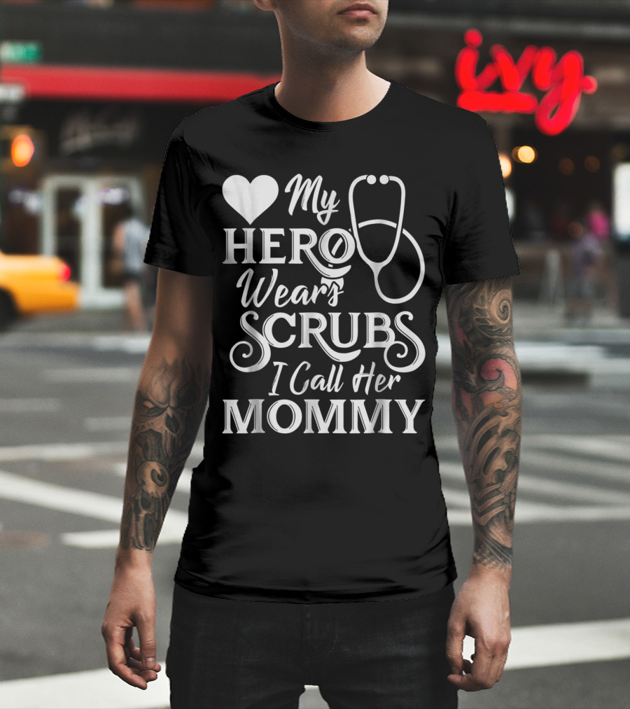 My Hero Wears Scrubs I Call Her Mommy Heart Stethoscope T-Shirt