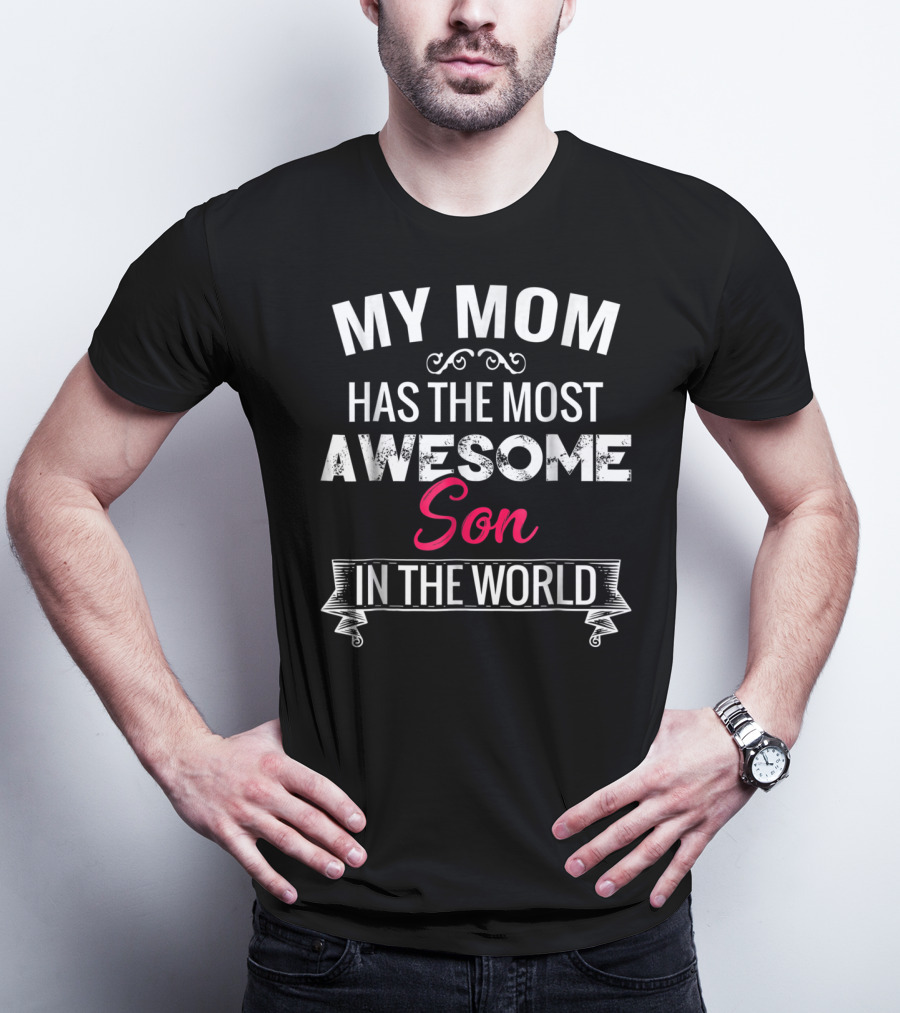 My Mom Has The Most Awesome Son In The World T-Shirt