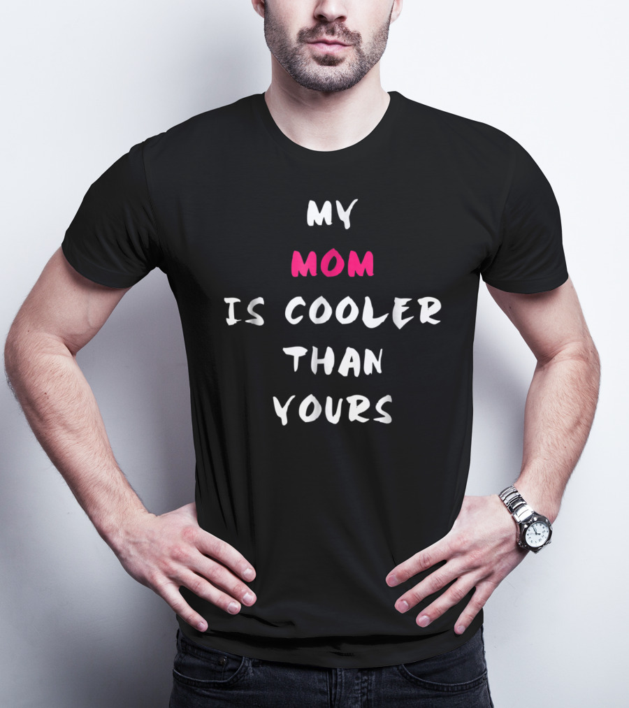 MY MOM IS COOLER THAN YOURS T-Shirt