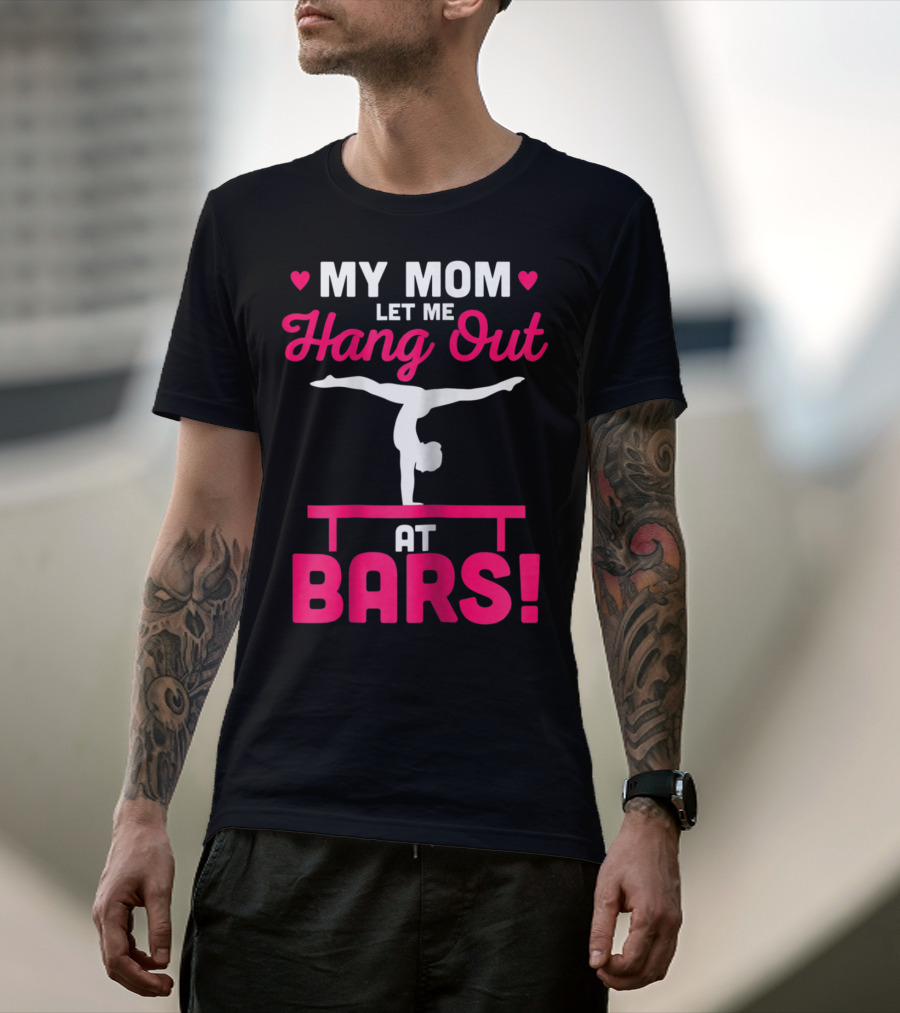 My Mom Let Me Hang Out At Bars Gymnastics Balancing T-Shirt