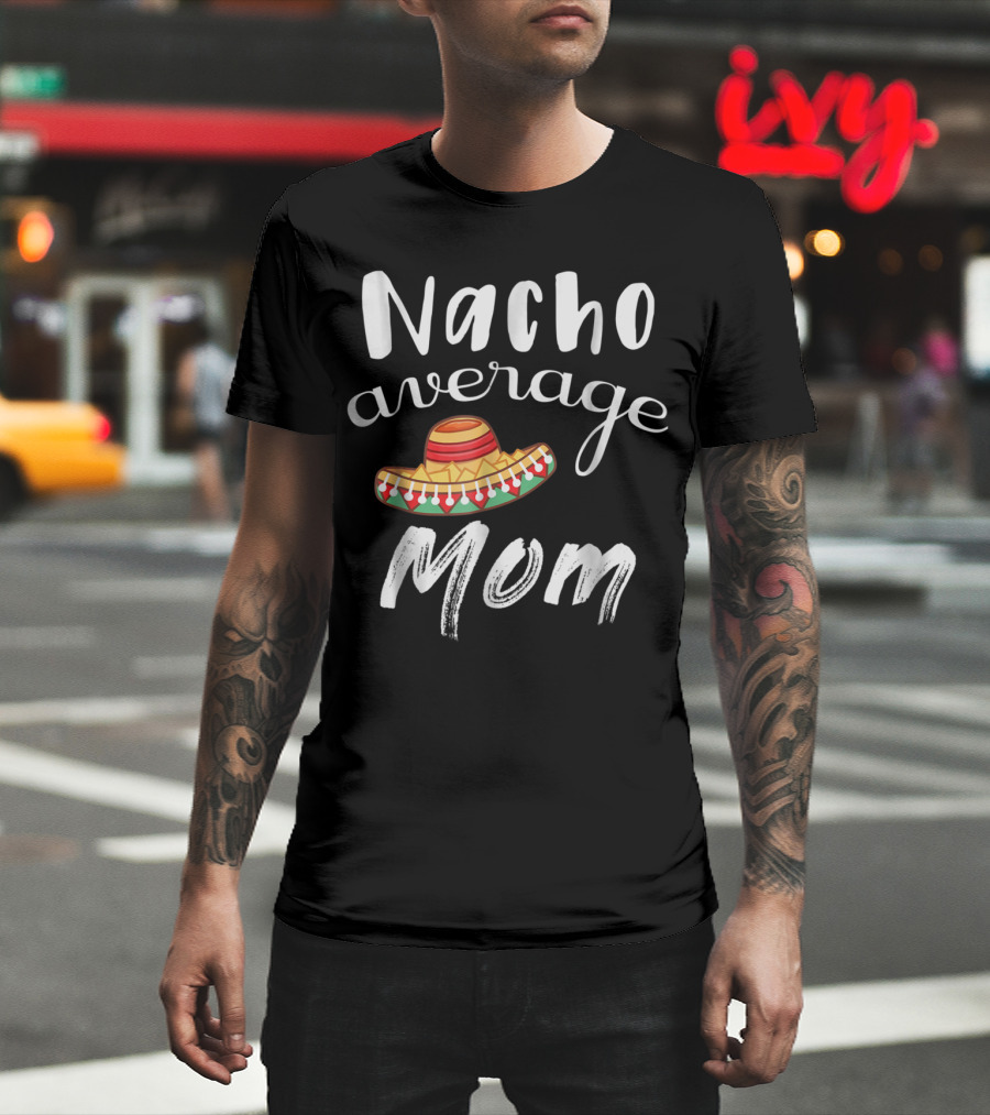 Nacho Average Mom Funny Sombrero Chips Dip Mommy Pun T-Shirt