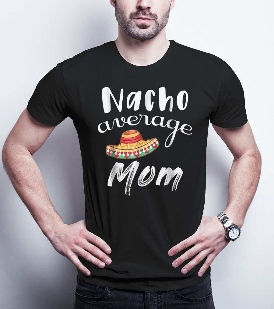 Nacho Average Mom Funny Sombrero Chips Dip Mommy Pun T-Shirt