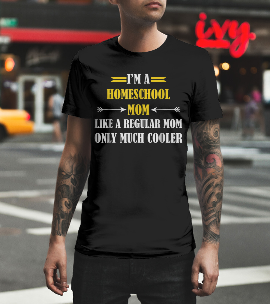 I'm A Homeschool Mom Like A Regular Mom Only Much Cooler T-Shirt