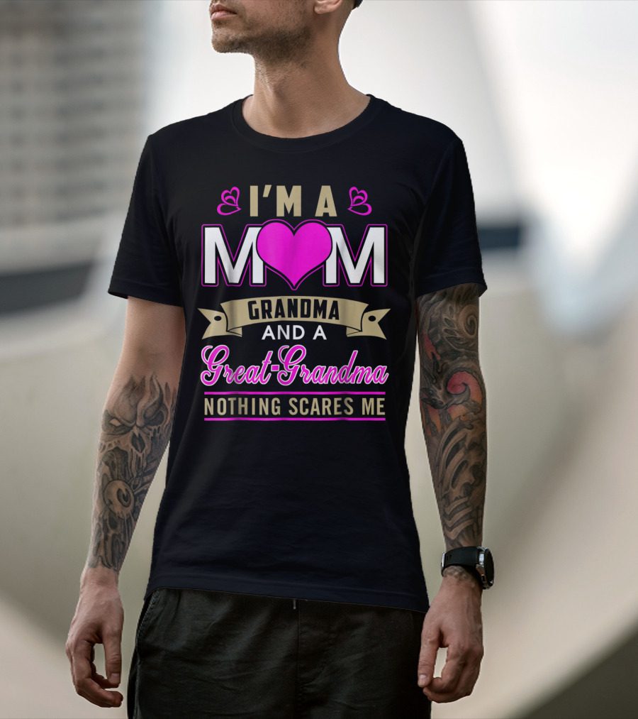 I'm A Mom Grandma And A Great-Grandma Nothing Scares Me T-Shirt