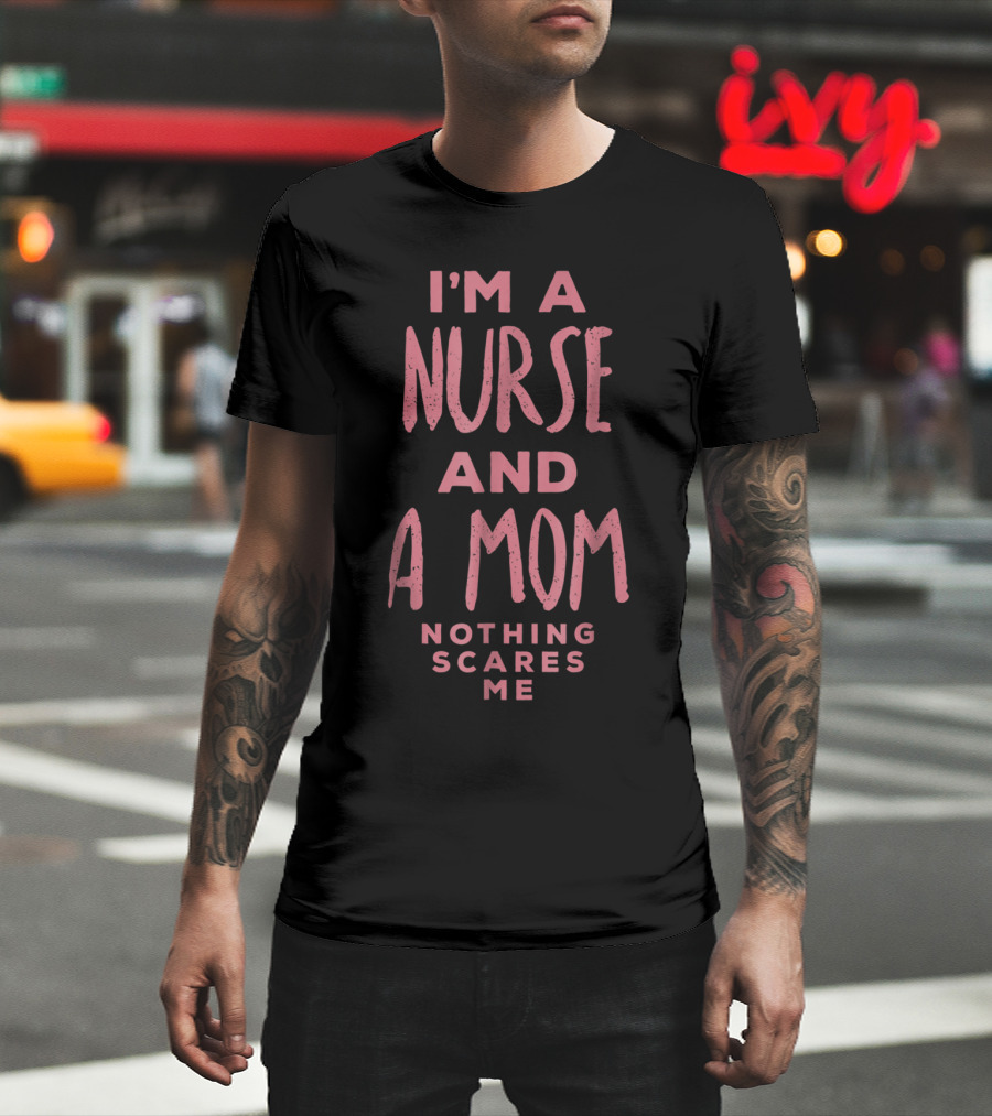 I'm A Nurse And A Mom Nothing Scares Me Funny Halloween Costume81 T-Shirt