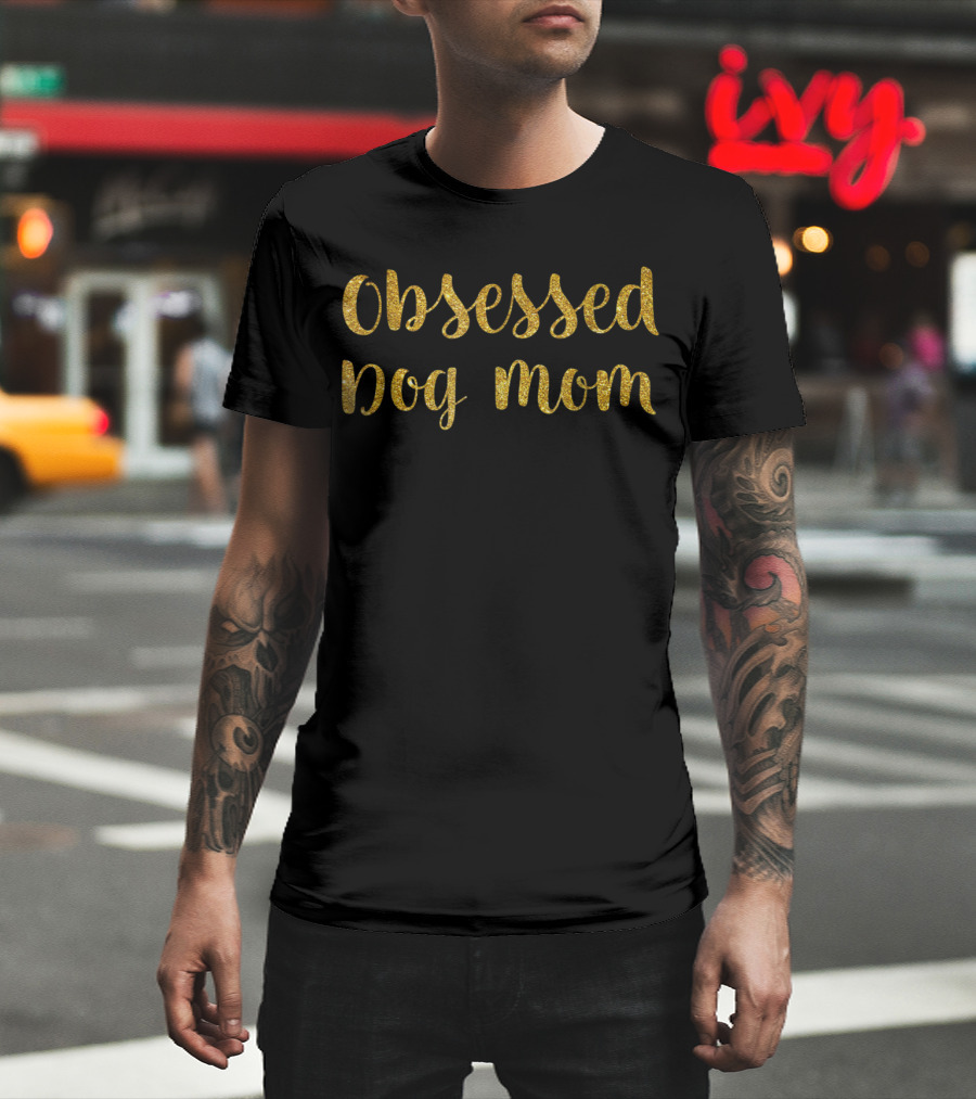 Obsessed Dog Mom Funny Saying Dog Lover Mom Passion T-Shirt