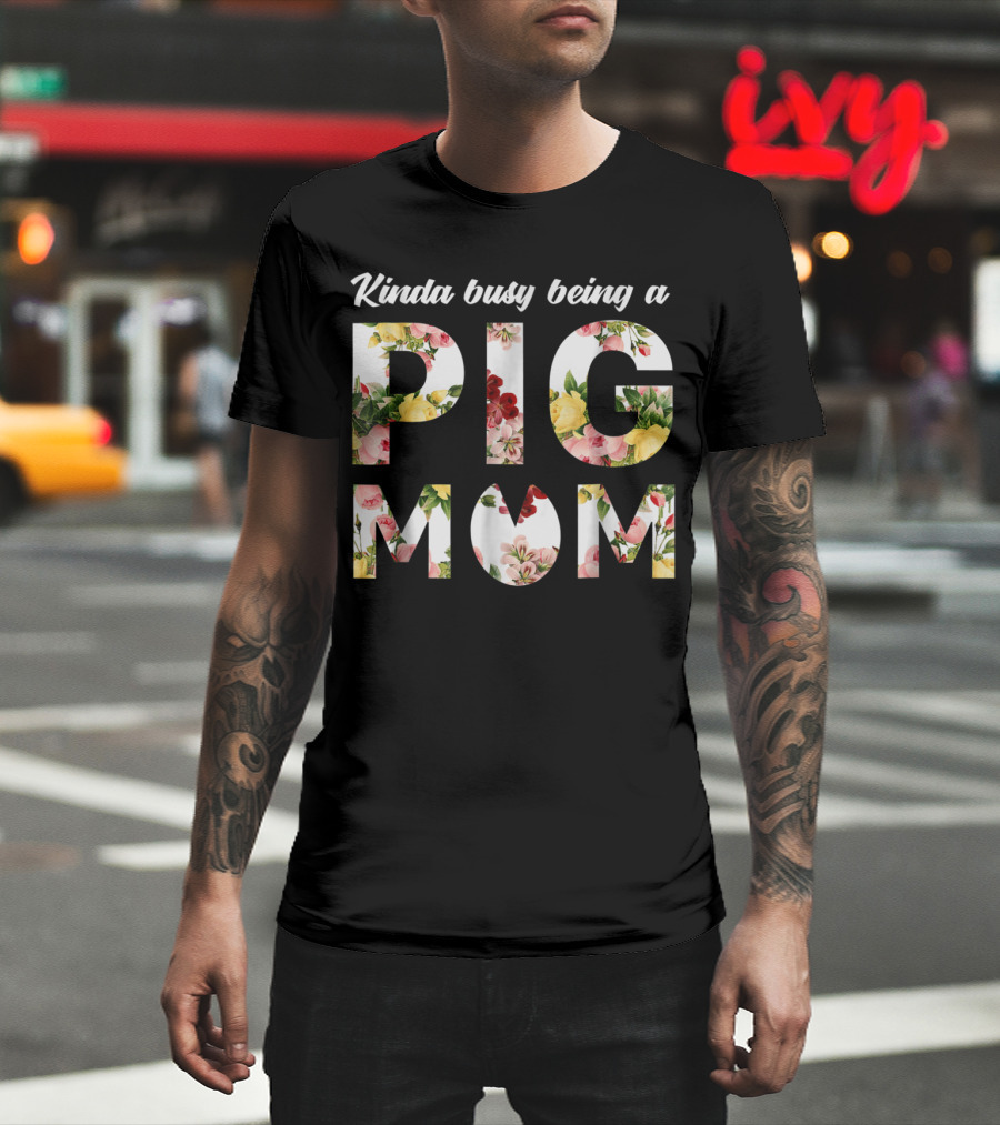 Kinda Busy Being A Pig Mom Floral Text T-Shirt