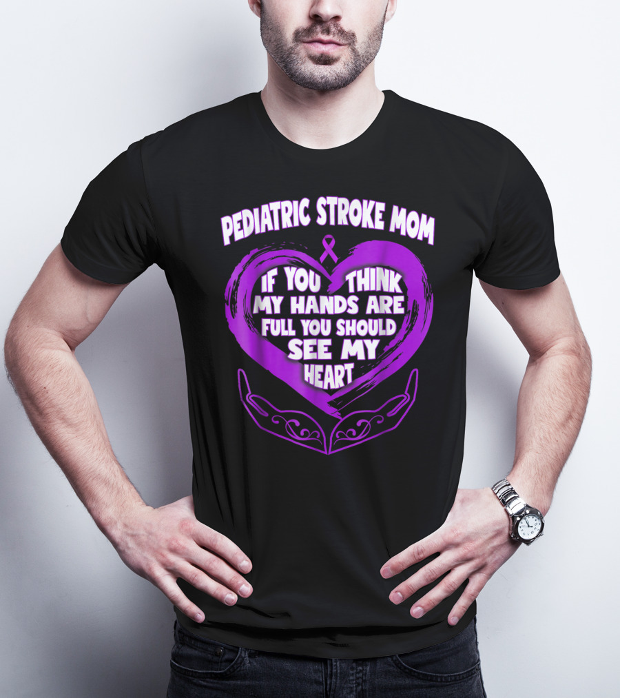 PEDIATRIC STROKE MOM IF YOU THINK MY HANDS ARE FULL YOU SHOULD SEE MY HEART T-Shirt