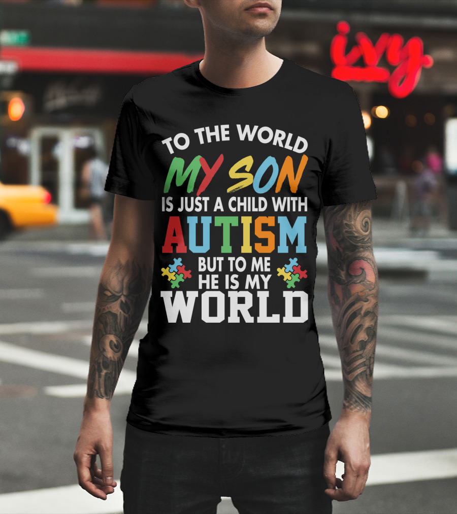 To The World My Son With Autism He Is My World T-Shirt