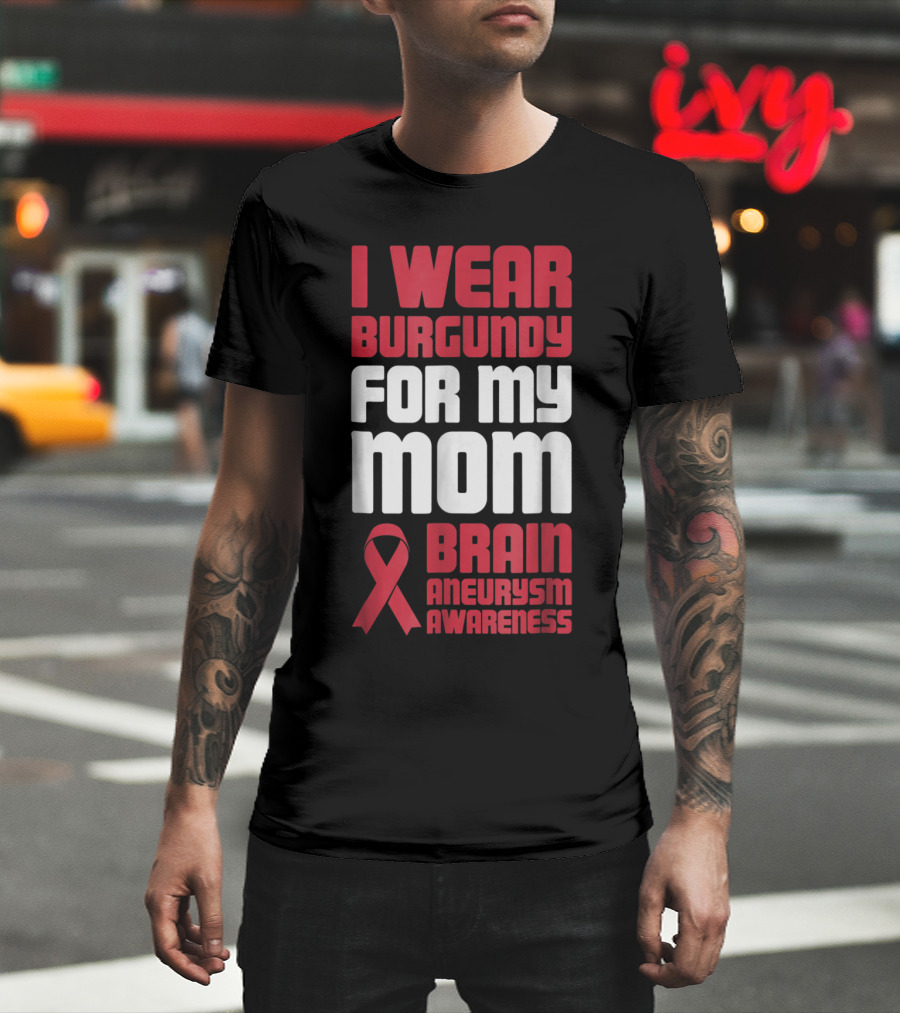 I Wear Burgundy For My Mom Brain Aneurysm Awareness T-Shirt
