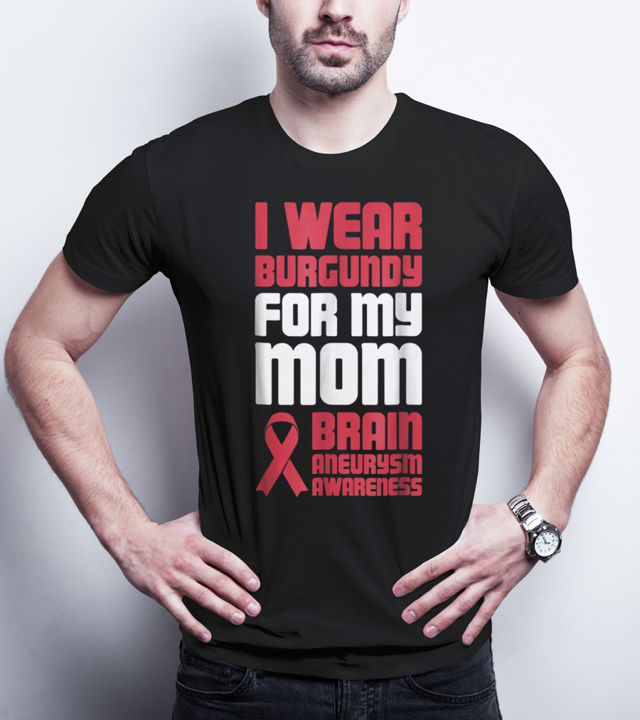 I Wear Burgundy For My Mom Brain Aneurysm Awareness T-Shirt