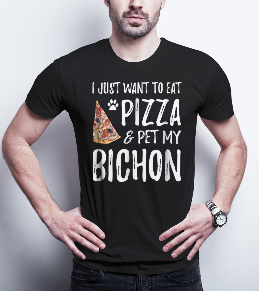 I Just Want To Eat Pizza And Pet My Bichon Dog Mom Or Dog Dad T-Shirt