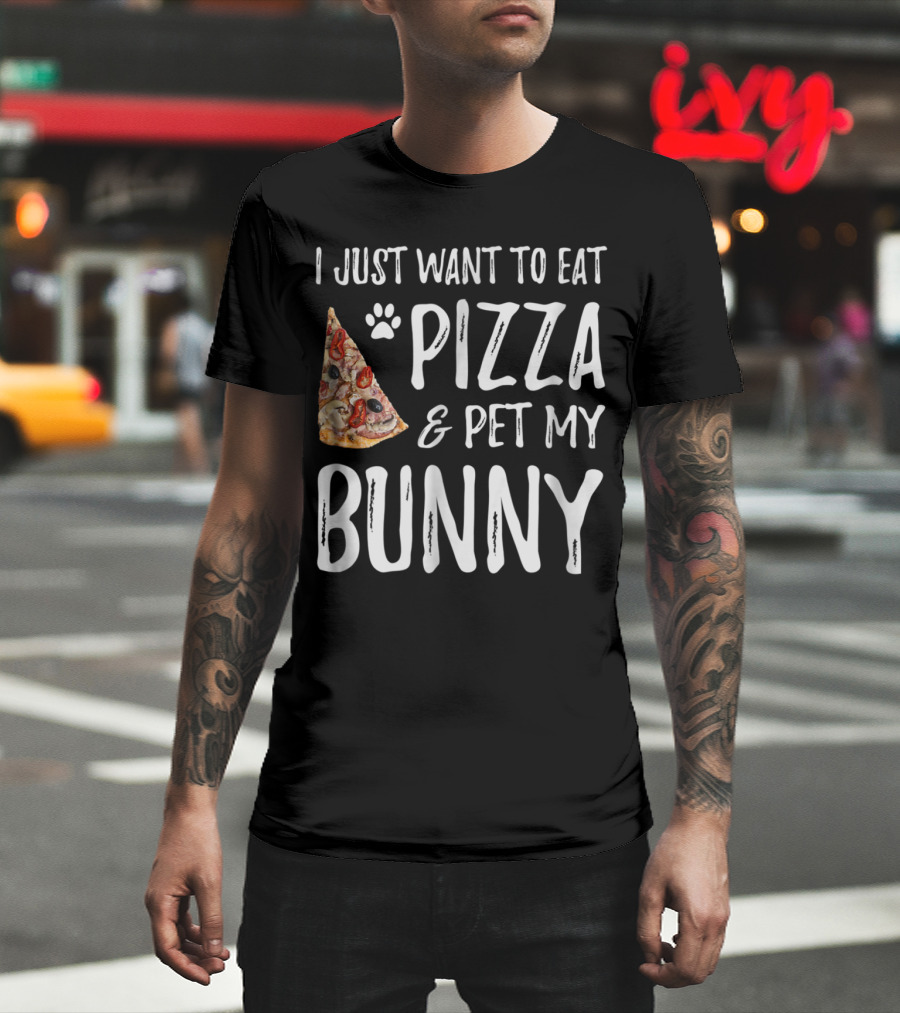 I Just Want To Eat Pizza And Pet My Bunny T-Shirt