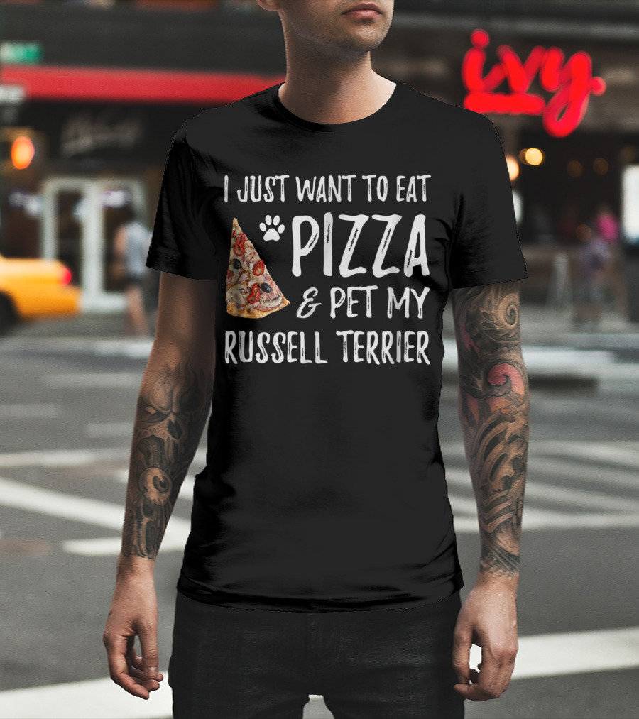 I Just Want To Eat Pizza And Pet My Russell Terrier Dog Mom Or Dog Dad T-Shirt