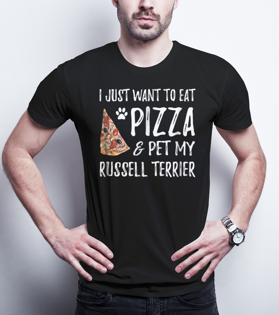 I Just Want To Eat Pizza And Pet My Russell Terrier Dog Mom Or Dog Dad T-Shirt