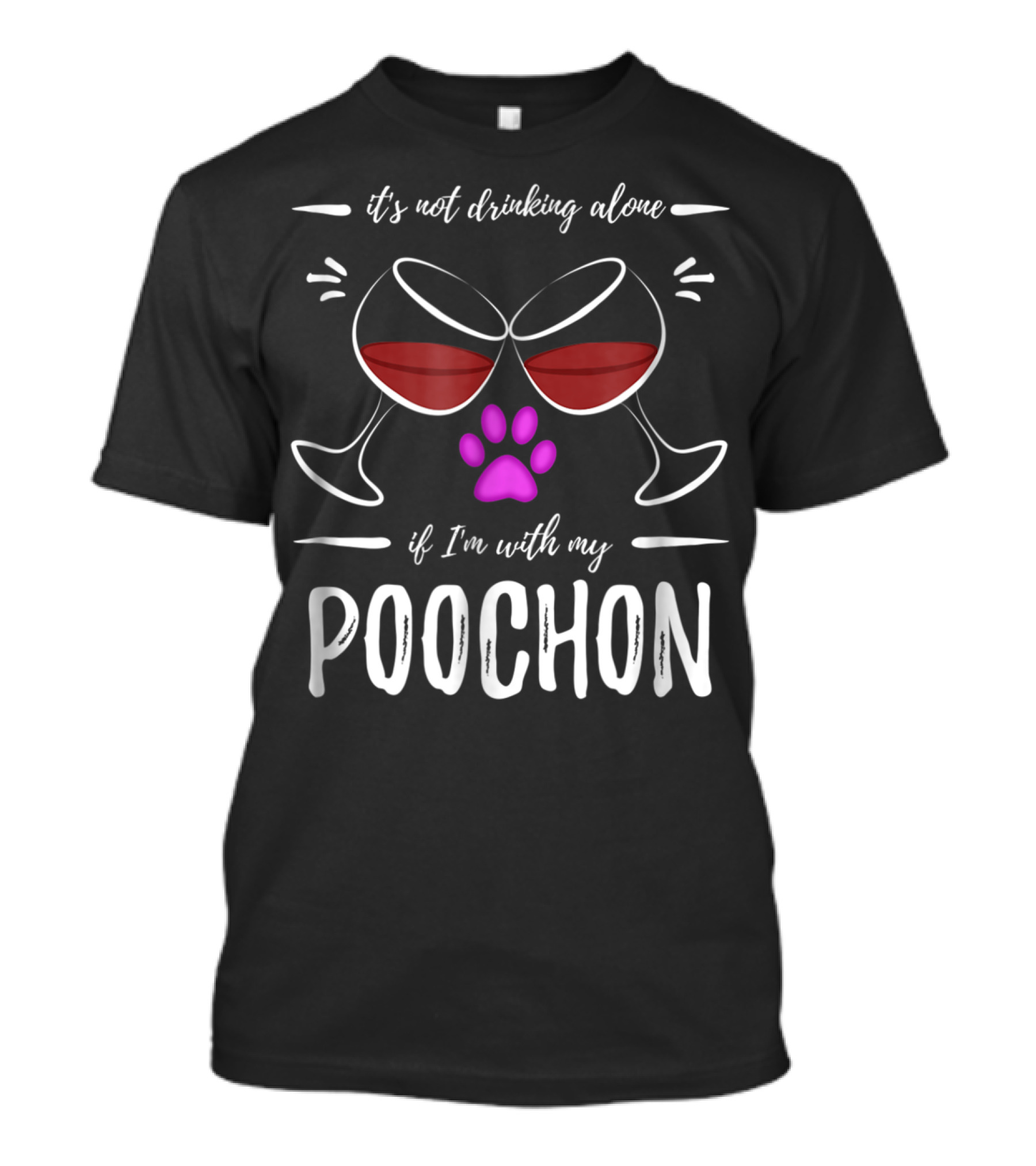 It's Not Drinking Alone If I'm With My Poochon T-Shirt