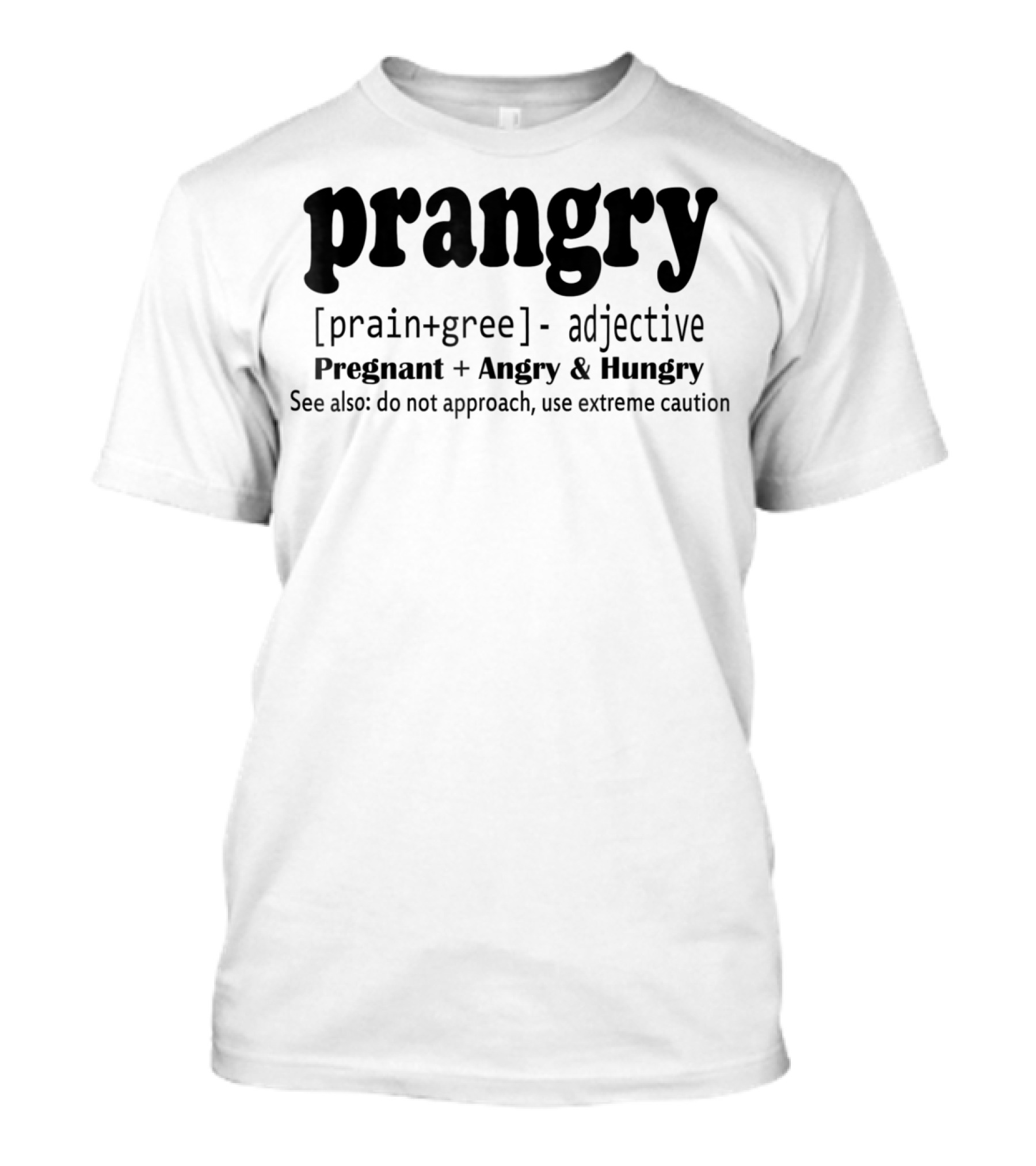 Prangry Pregnant Angry Hungry Soon To Be Mom Use Extreme Caution T-Shirt