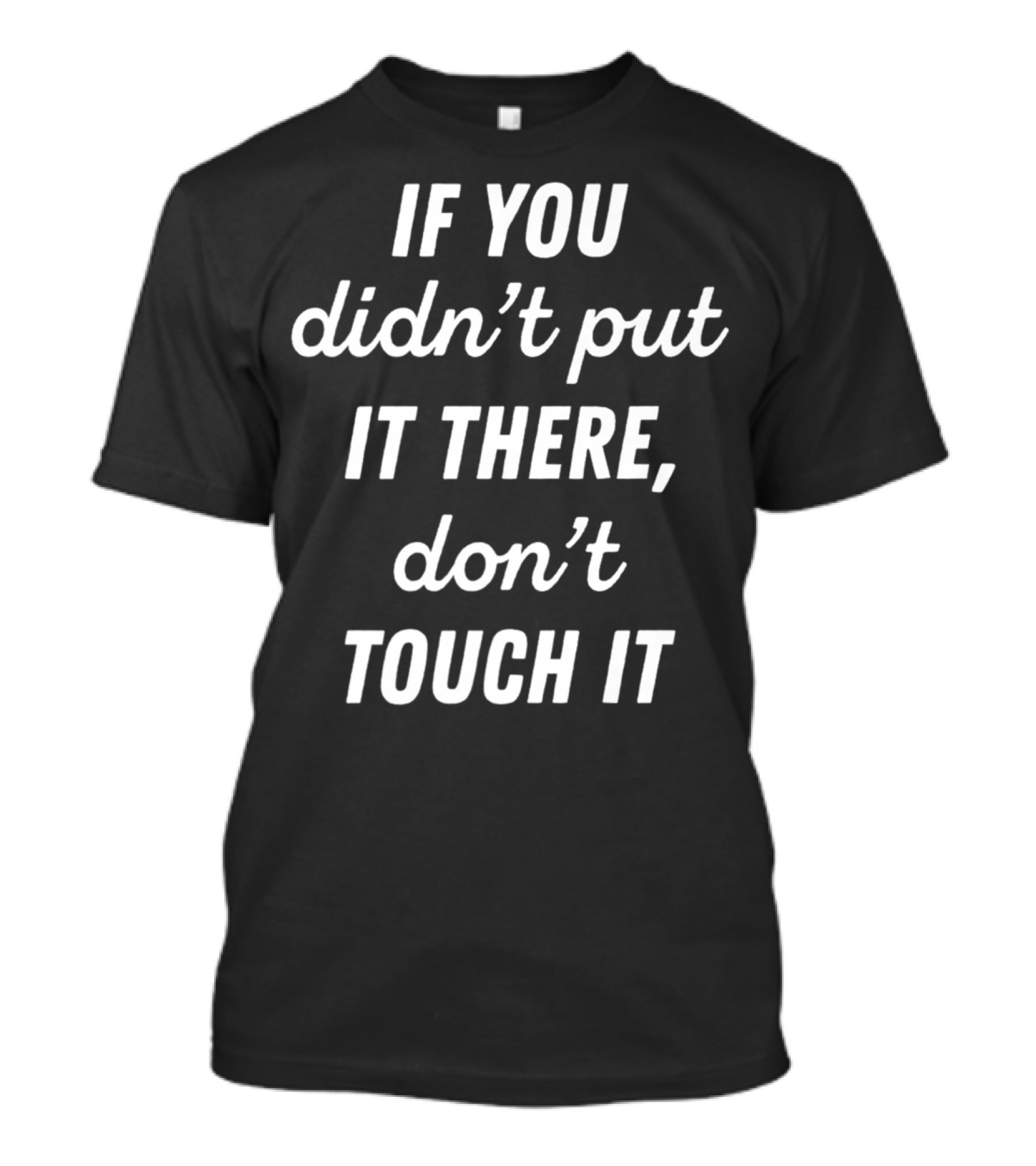 If You Didn't Put It There Don't Touch It Pregnancy Do Not Touch T-Shirt