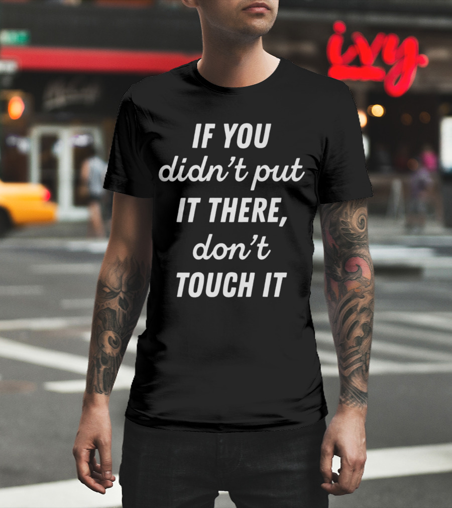 If You Didn't Put It There Don't Touch It Pregnancy Do Not Touch T-Shirt