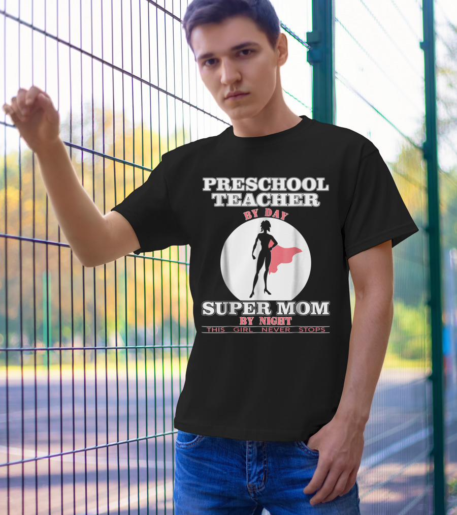PRESCHOOL TEACHER BY DAY SUPER MOM BY NIGHT THIS GIRL NEVER STOPS T-Shirt