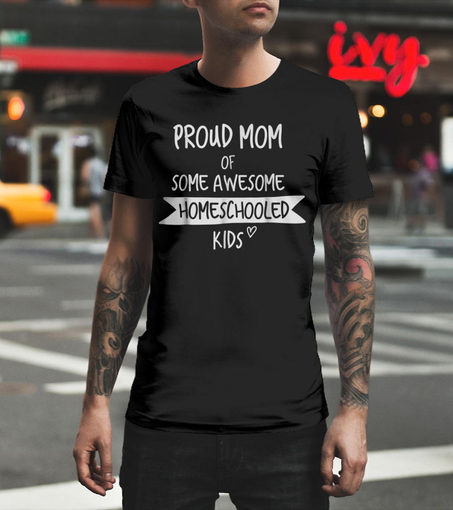 Proud Mom Of Some Awesome Homeschooled Kids T-Shirt